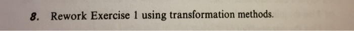 Solved 8. Rework Exercise 1 using transformation methods. | Chegg.com