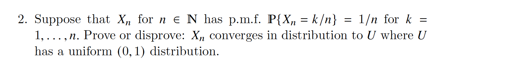 Solved 2. Suppose that Xn for n∈N has p.m.f. P{Xn=k/n}=1/n | Chegg.com