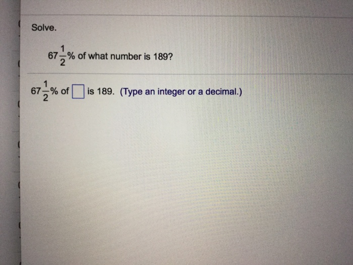 Solved Solve. 67 1/2 % of what number is 189? 67 1/2% of | Chegg.com
