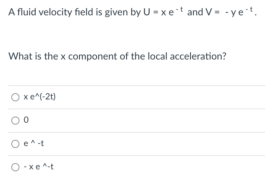 Solved A fluid velocity field is given by U = xe-t and V = | Chegg.com