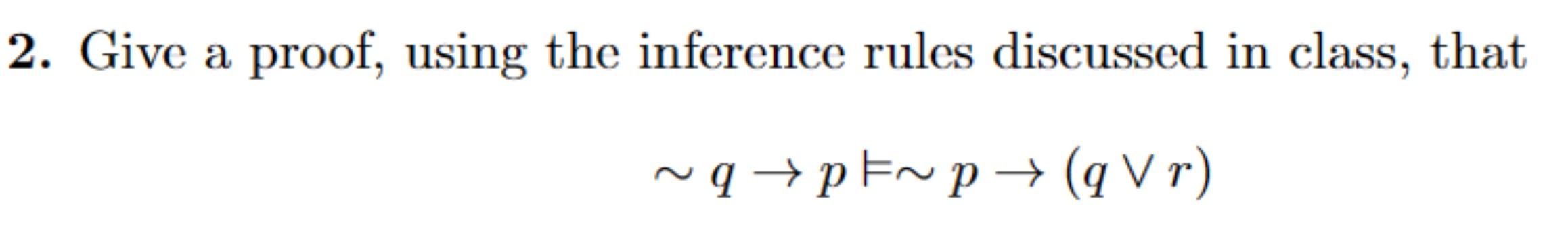 Solved 2. Give a proof, using the inference rules discussed | Chegg.com
