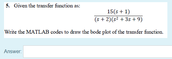 Solved 5. Given the transfer function as: 15(s +1) (s+2)(S2 | Chegg.com