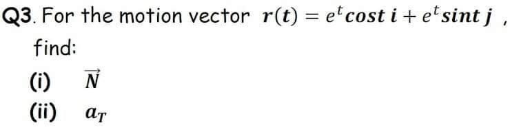 Solved Q3. For the motion vector r(t) = etcost i + etsint j | Chegg.com