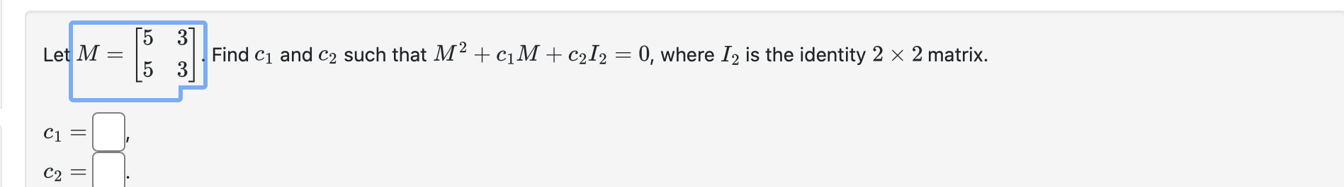 Solved Let M=[5533]. Find c1 and c2 such that M2+c1M+c2I2=0, | Chegg.com