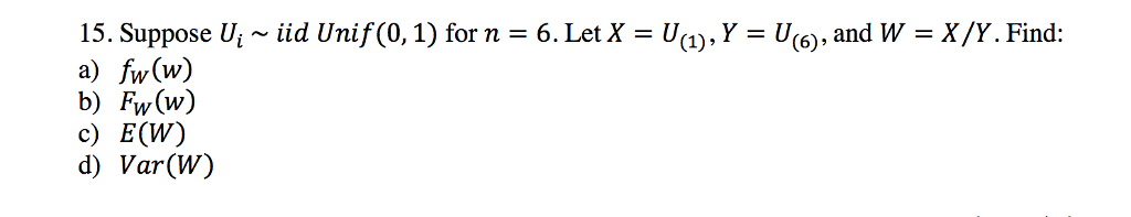 Solved 15. Suppose Ui ~ iid Unif(0, 1) for n = 6. Let X = | Chegg.com