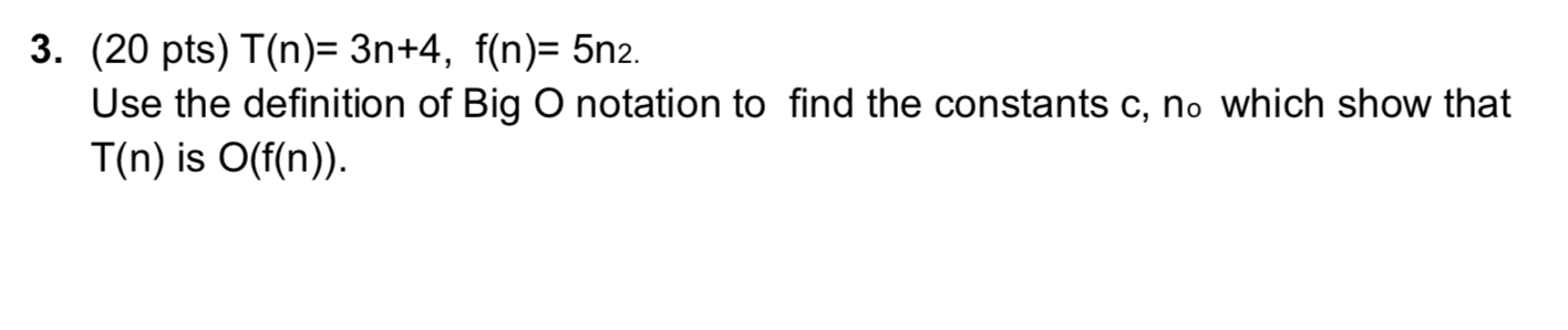 Solved 3. (20 pts) T(n)= 3n+4, f(n)= 5n2. Use the definition | Chegg.com Solved 3. (20 pts) T(n)= 3n+4, f(n)= 5n2. Use the definition | Chegg.com
