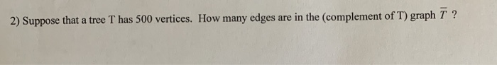 Solved 2) Suppose that a tree T has 500 vertices. How many | Chegg.com