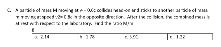 Solved C. A particle of mass M moving at v,-0.6c collides | Chegg.com