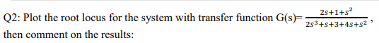 Solved 2s+1+s Q2: Plot the root locus for the system with | Chegg.com