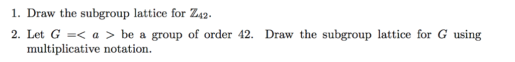 Solved 1. Draw the subgroup lattice for Z42. 2. Let G = | Chegg.com