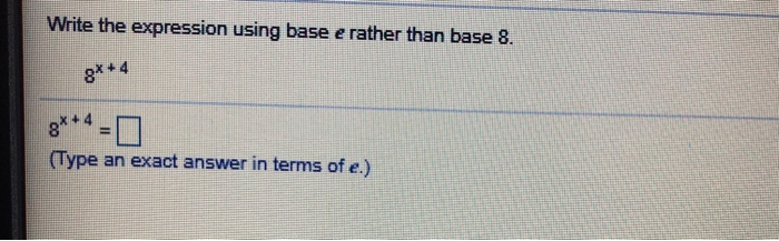 Solved Write the expression using base e rather than base 8. | Chegg.com