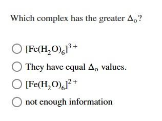 Solved Which complex has the greater Δo ? [Fe(H2O)6]3+ They | Chegg.com