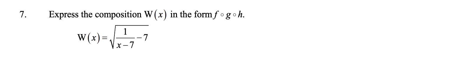 Solved 7 . Express the composition W(x) in the form fogoh. 1 | Chegg.com