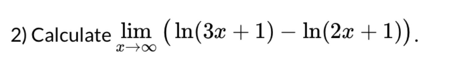 Solved Calculate limx→∞(ln(3x+1)-ln(2x+1)). | Chegg.com