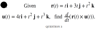 Solved Given r(t)=ti+3tj+t2k u(t)=4ti+t2j+t3k, find | Chegg.com