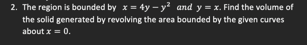 Solved 2. The region is bounded by x=4y−y2 and y=x. Find the | Chegg.com