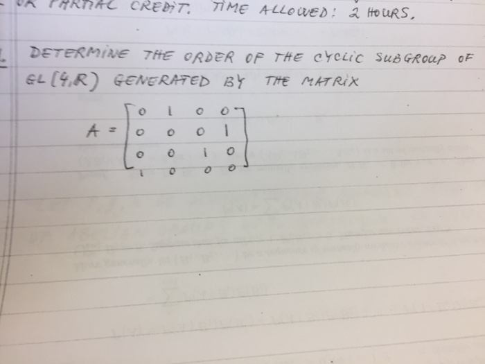 Solved DETERMINE THE ORDER OF THE CYCLIC SUBGROUP OF GL (4, | Chegg.com