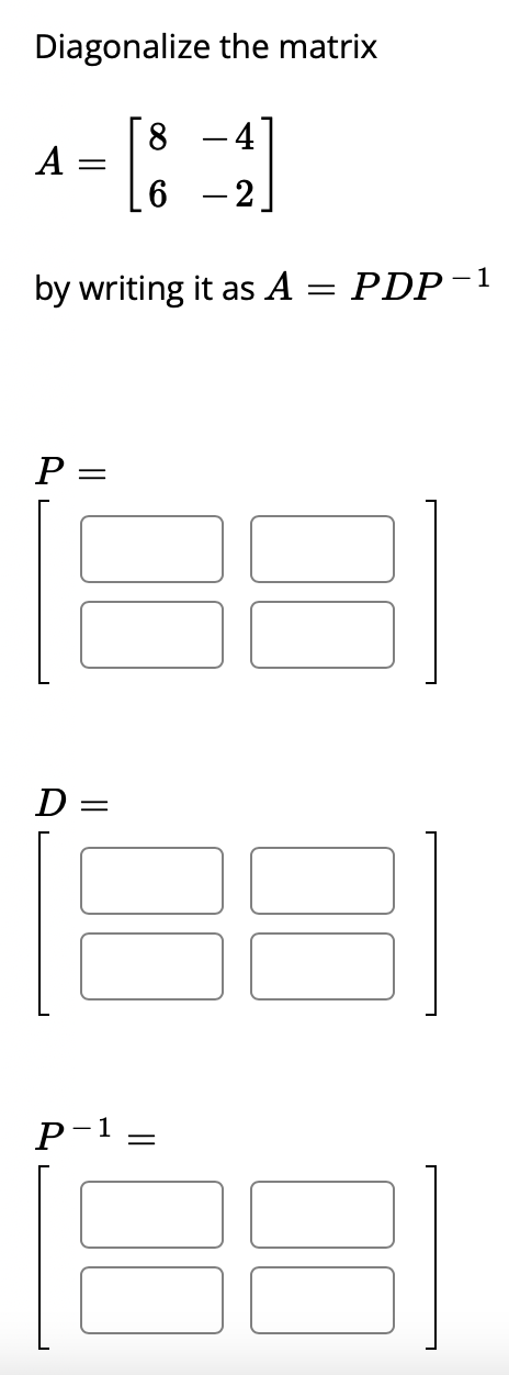 Solved Diagonalize the matrix 8 -4 А = - 2 by writing it as | Chegg.com