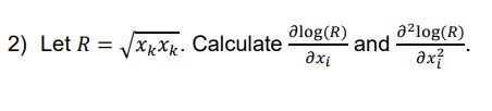 Solved 2) Let R=xkxk. Calculate ∂xi∂log(R) and ∂xi2∂2log(R). | Chegg.com