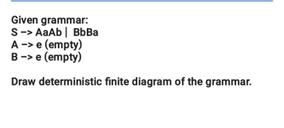 Solved Given grammar: S-> AaAb | BbBa A-> e (empty) B->e | Chegg.com
