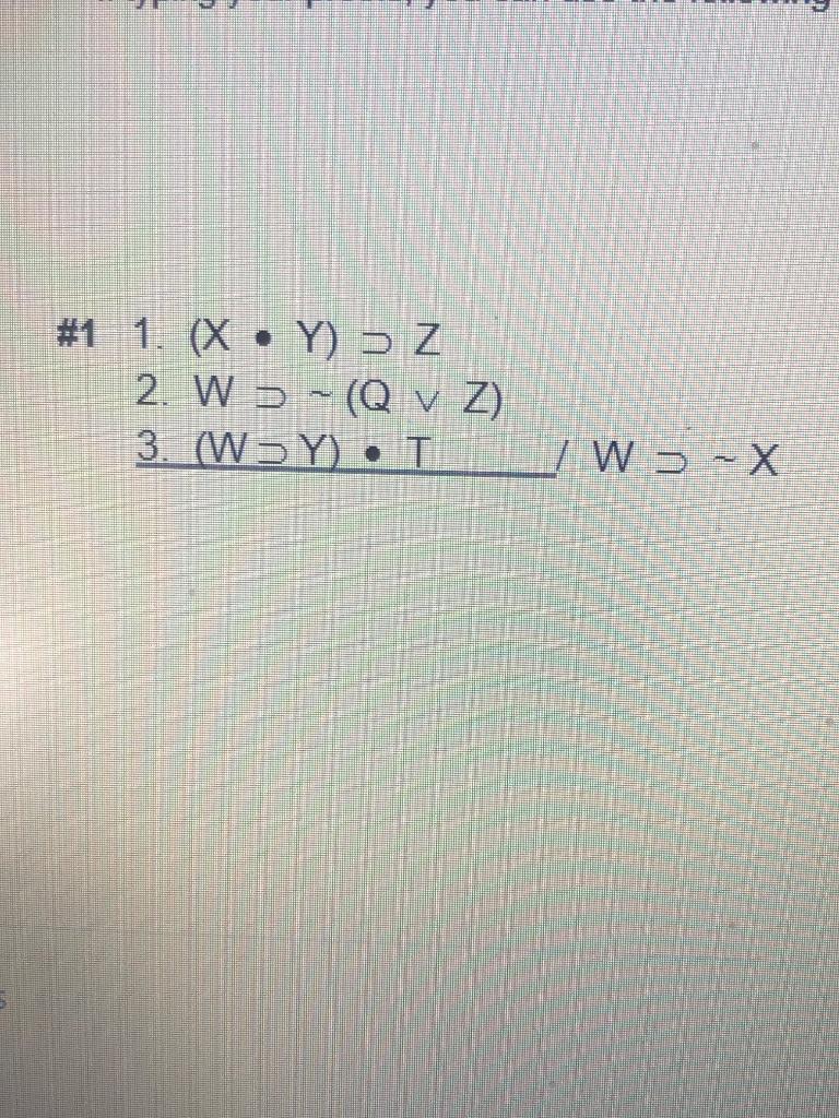 Solved #1 1. (X. Y) » Z 2. W ~(Q V Z) 3. ( WY) • T 7 W - X | Chegg.com