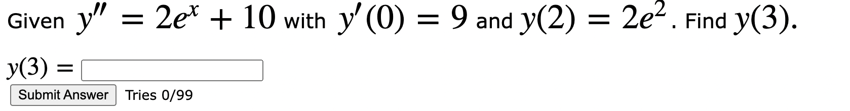 Solved Given y′′=2ex+10 with y′(0)=9 and y(2)=2e2. Find | Chegg.com