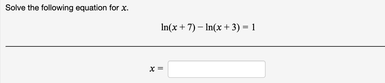 Solved Solve the following equation for x. ln(x+7)−ln(x+3)=1 | Chegg.com