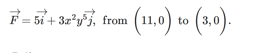 Solved vec(F)=vec(5i)+3x2y5vec(j), ﻿from (11,0) ﻿to (3,0) | Chegg.com