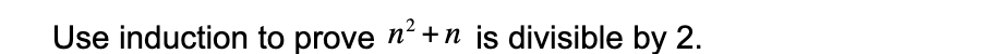 Solved Use induction to prove n2+n is divisible by 2 . | Chegg.com