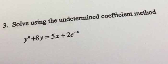 Solved 3. Solve using the undetermined coefficient method | Chegg.com