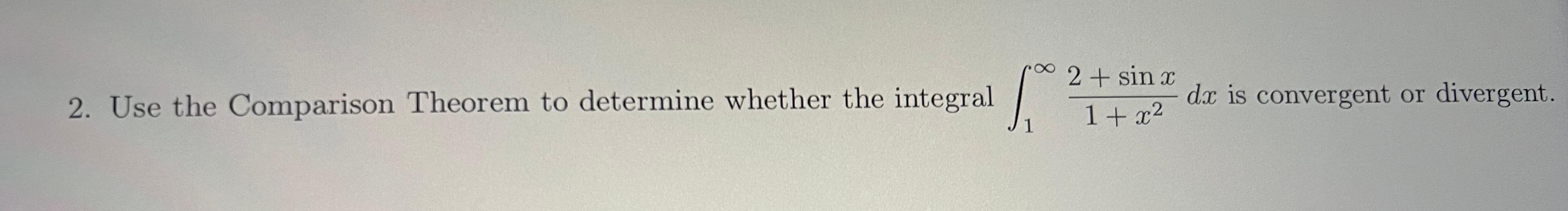 Solved 2. Use the Comparison Theorem to determine whether | Chegg.com