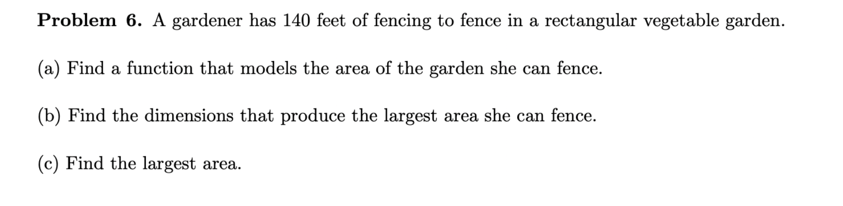 [Solved]: Problem 6. A gardener has 140 feet of fencing to