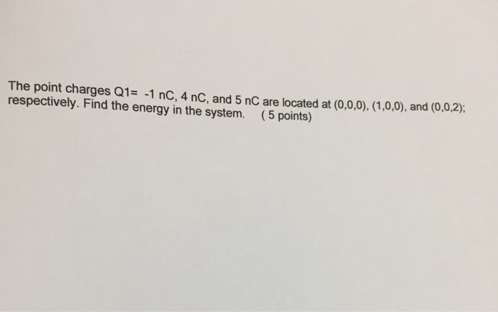 Solved The point charges Q1 = -1 nC, 4 nC, and 5 nC are | Chegg.com