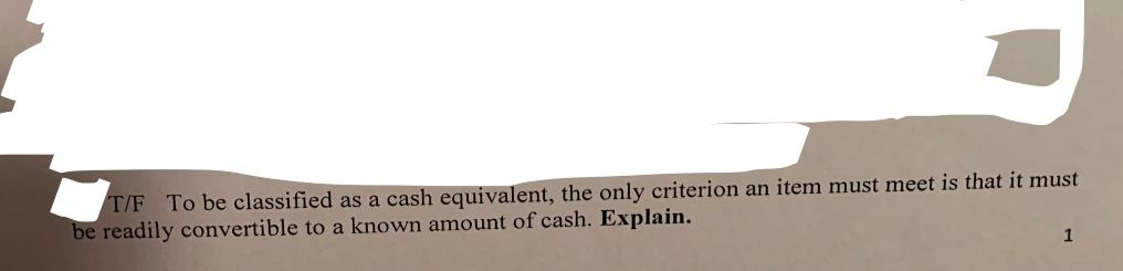 Solved T/F To be classified as a cash equivalent, the only | Chegg.com