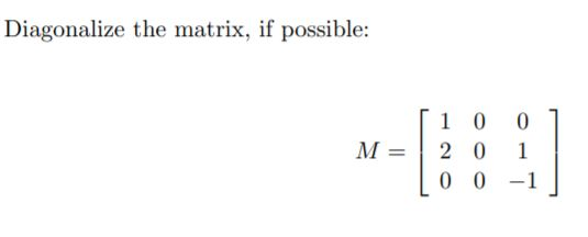 Solved Diagonalize the matrix, if possible: M = [100] 2 0 1 | Chegg.com