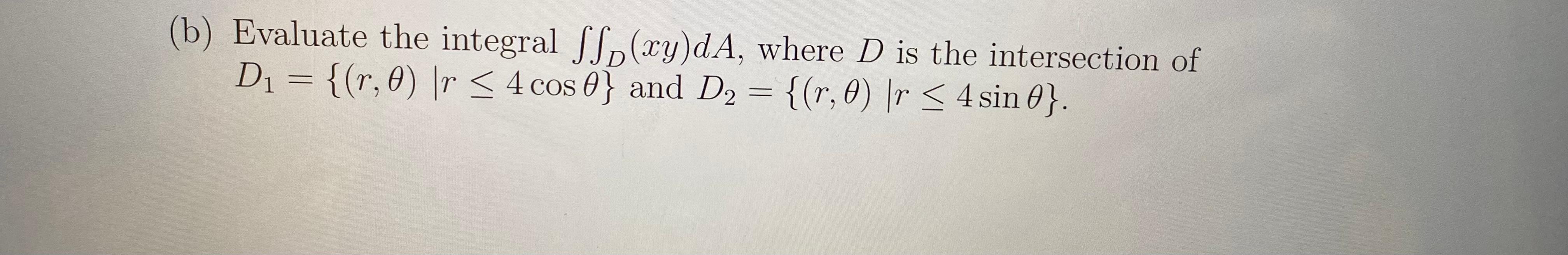 Solved b) Evaluate the integral ∬D(xy)dA, where D is the | Chegg.com