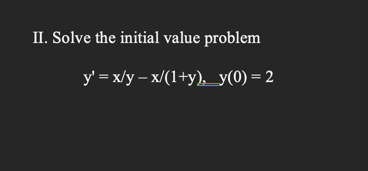 Solved II. Solve the initial value problem y' = x/y – | Chegg.com