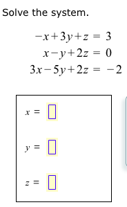 Solve the system. −x+3y+zx−y+2z3x−5y+2z=3=0=−2 x= y= | Chegg.com