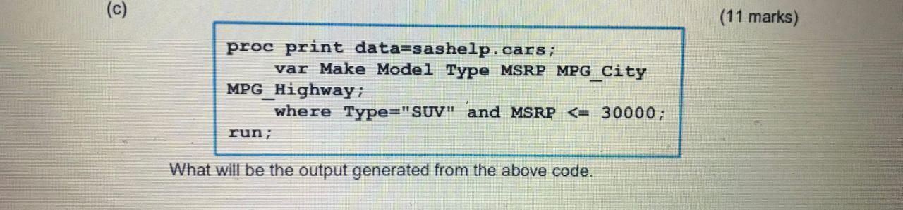 Solved (c) (11 marks) proc print data=sashelp.cars; var Make | Chegg.com