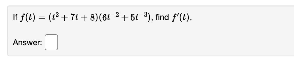 Solved If f(t)=(t2+7t+8)(6t−2+5t−3), find f′(t). Answer: | Chegg.com