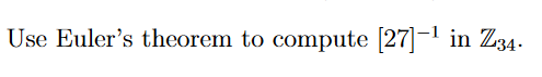 Solved Use Euler's theorem to compute [27]-' in Z34. | Chegg.com