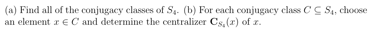 Solved (a) Find all of the conjugacy classes of S4. (b) For | Chegg.com