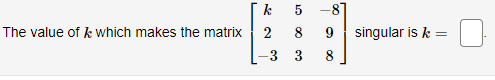 Solved The value of k which makes the matrix ⎣⎡k2−3583−898⎦⎤ | Chegg.com