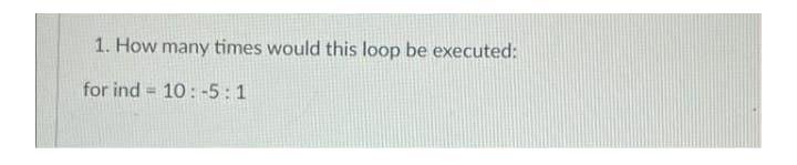 Solved 1. How many times would this loop be executed: for | Chegg.com