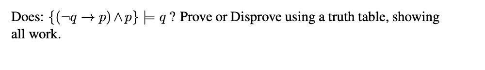 Solved Does: {(-q + p) ^p} = q ? Prove or Disprove using a | Chegg.com