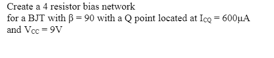 Solved Create a 4 resistor bias network for a BJT with B = | Chegg.com