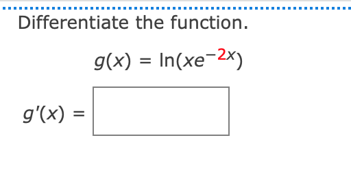 Solved Differentiate the function. g(x)=ln(xe−2x) | Chegg.com