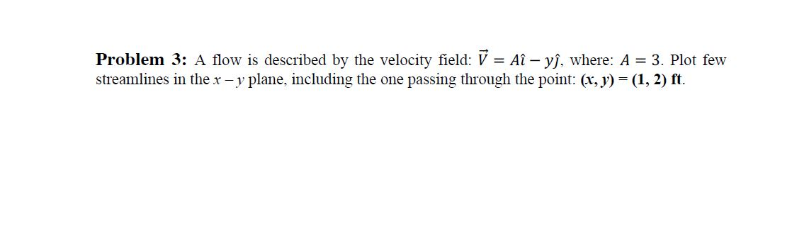Solved Problem 3: A flow is described by the velocity field: | Chegg.com