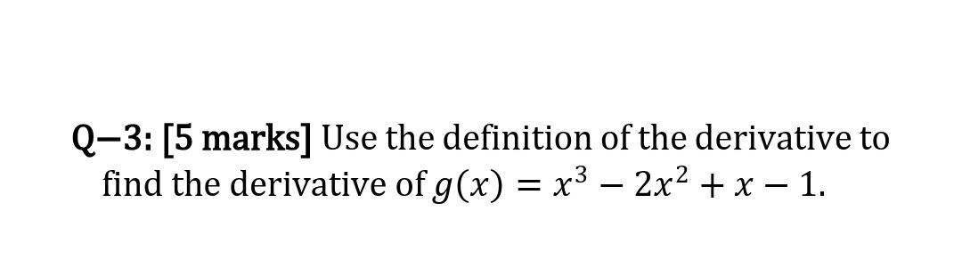 Solved Q-3: [5 marks] Use the definition of the derivative | Chegg.com