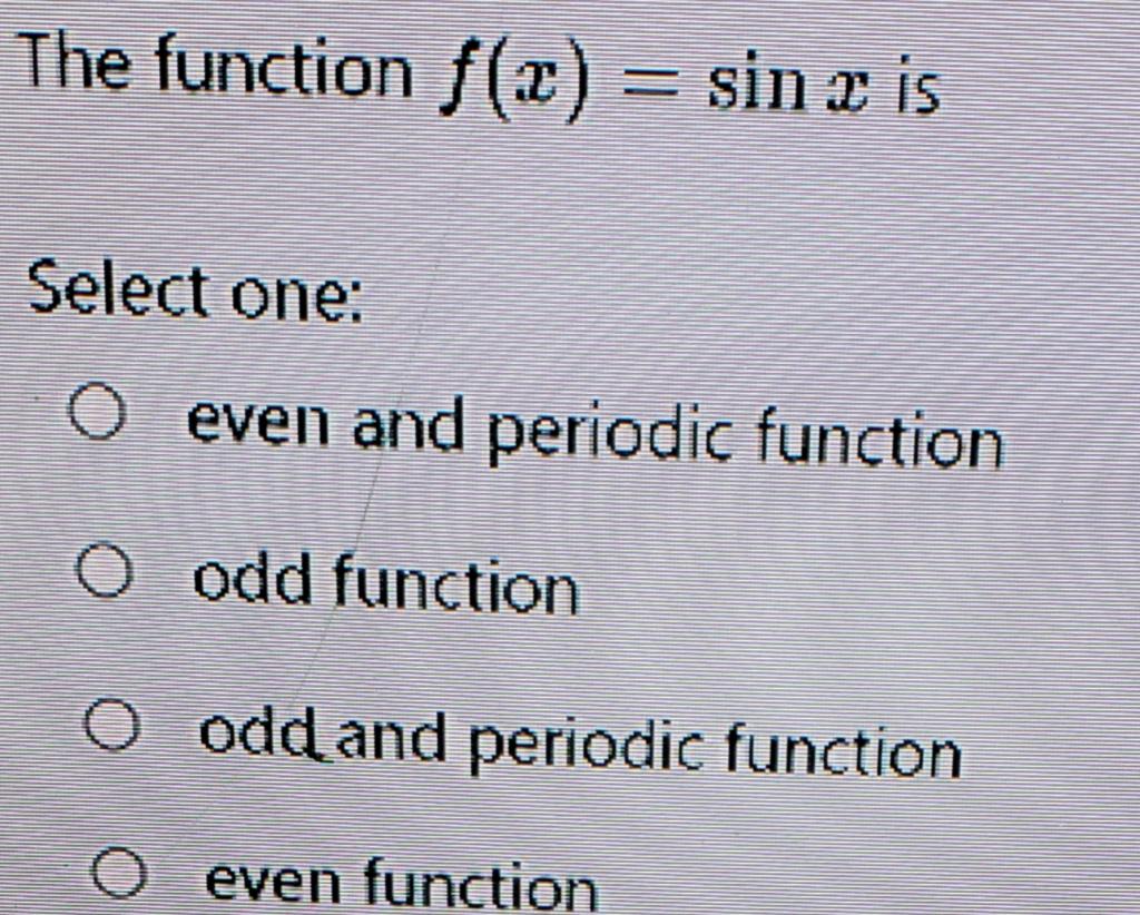 Solved The function f(x)=sinx is Select one: even and | Chegg.com
